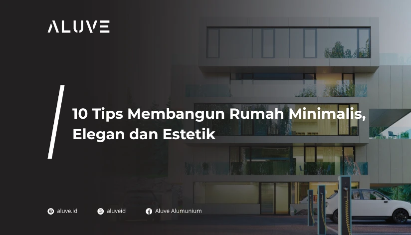 10 Tips Membangun Rumah Minimalis, Elegan dan Estetik