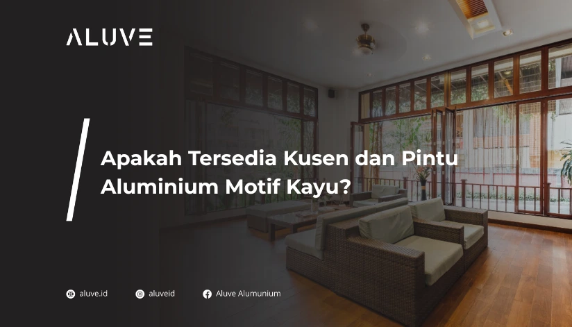 Apakah Tersedia Kusen dan Pintu Aluminium Motif Kayu?