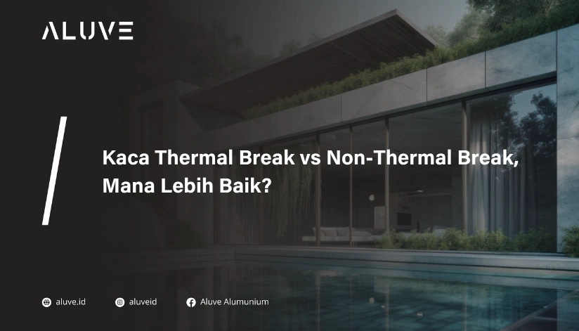 Kaca Thermal Break vs Non-Thermal Break, Mana Lebih Baik?