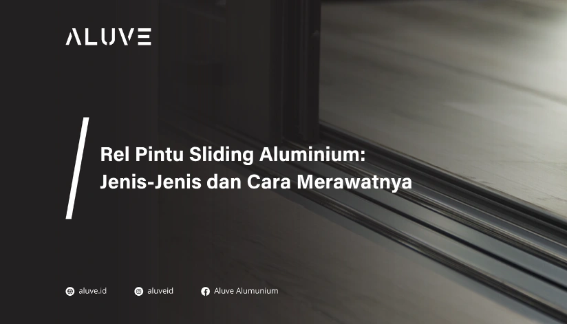 Rel Pintu Sliding Aluminium: Jenis-Jenis dan Cara Merawatnya